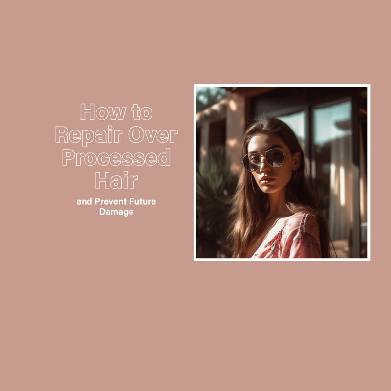 How to Repair Over Processed Hair and Prevent Future Damage